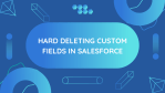 How to Hard Delete Custom Fields in Salesforce – posts